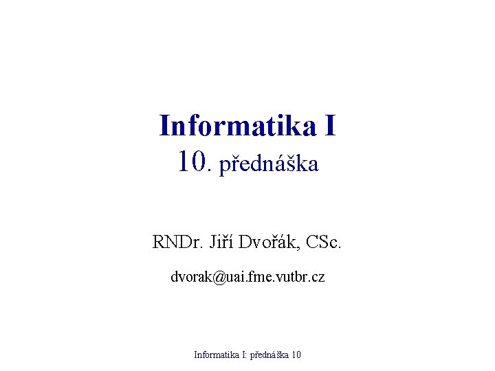 Informatika I 10 pednka RNDr Ji Dvok CSc