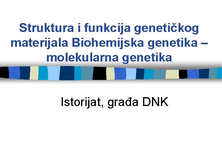 Struktura i funkcija genetikog materijala Biohemijska genetika molekularna