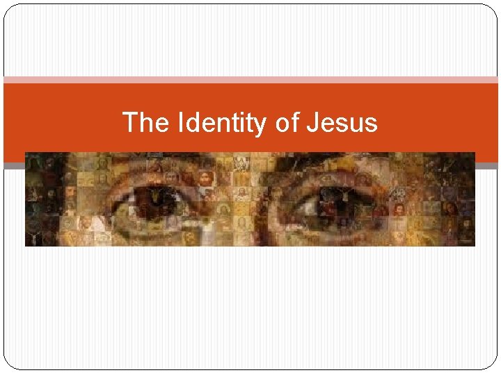The Identity of Jesus What you have covered