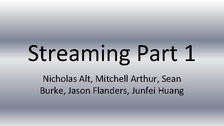 Streaming Part 1 Nicholas Alt Mitchell Arthur Sean