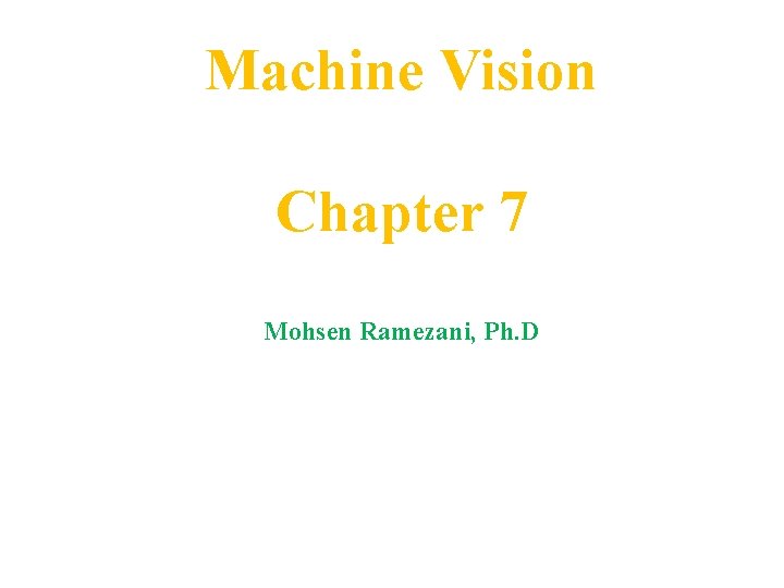 Machine Vision Chapter 7 Mohsen Ramezani Ph D