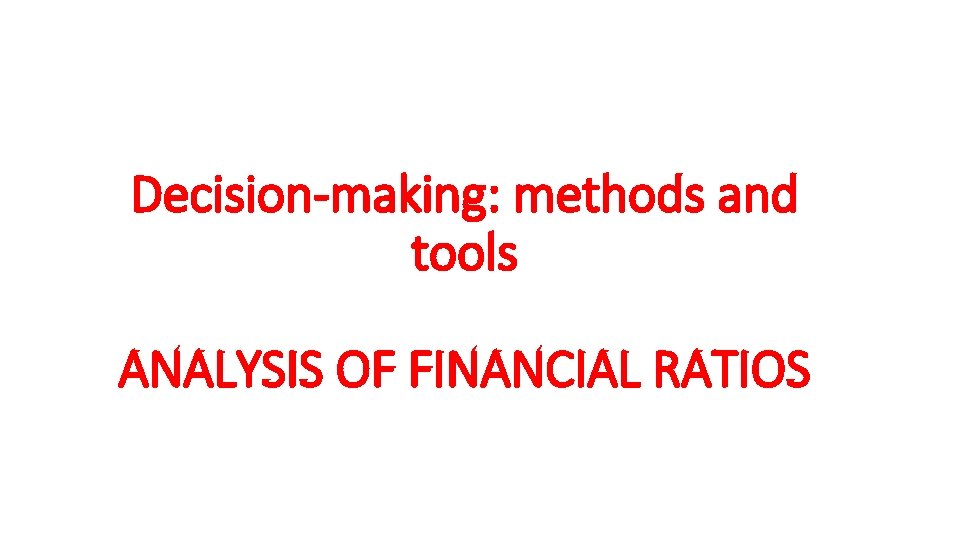 Decisionmaking methods and tools ANALYSIS OF FINANCIAL RATIOS
