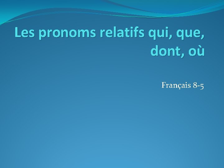 Les pronoms relatifs qui que dont o Franais