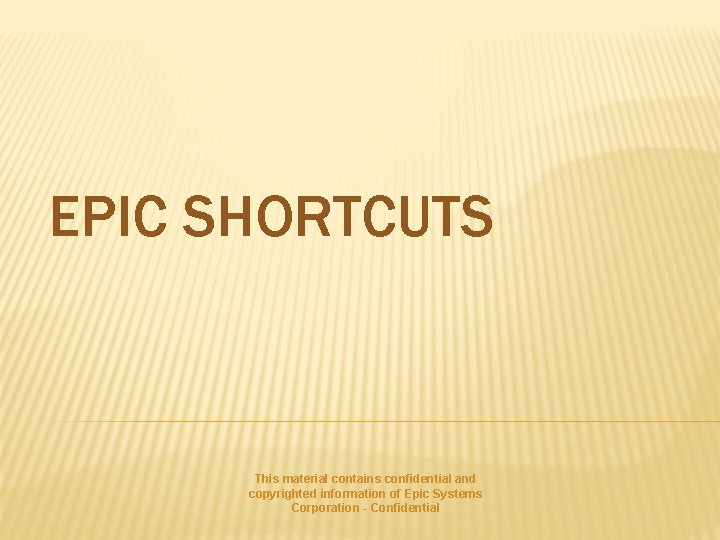 EPIC SHORTCUTS This material contains confidential and copyrighted