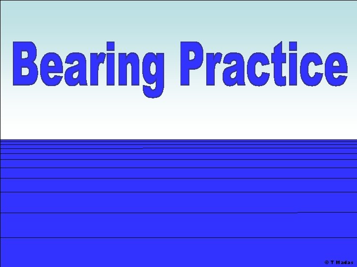 T Madas A bearing is a way of