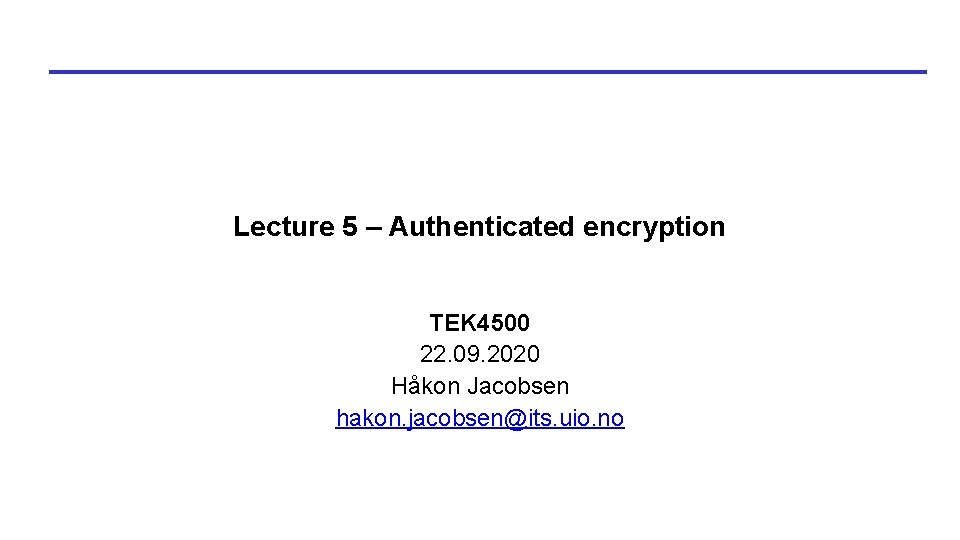 Lecture 5 Authenticated encryption TEK 4500 22 09