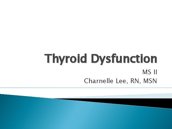 Thyroid Dysfunction MS II Charnelle Lee RN MSN