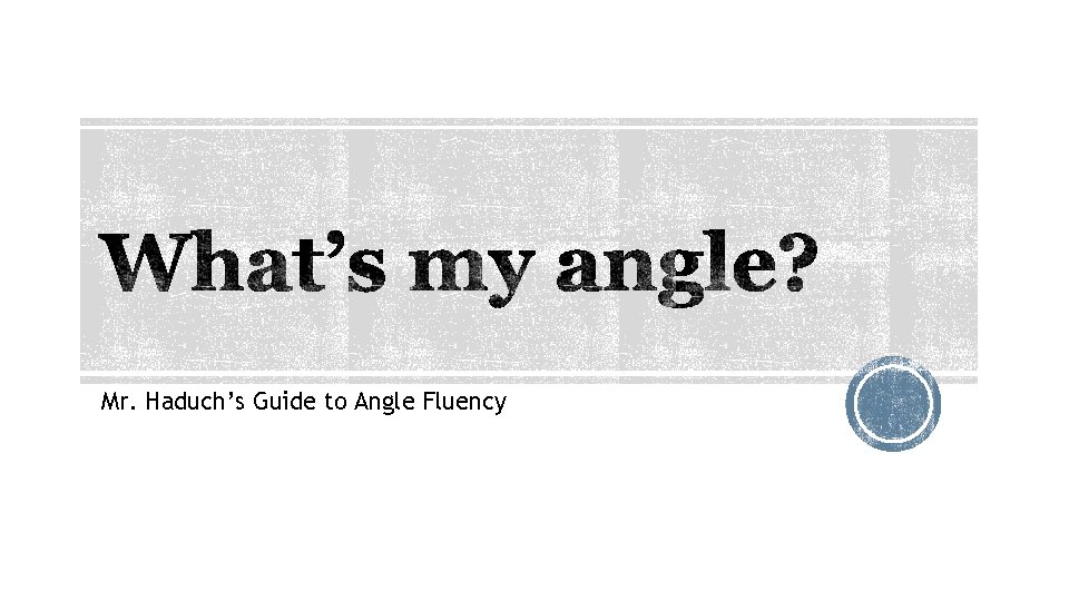 Mr Haduchs Guide to Angle Fluency click here