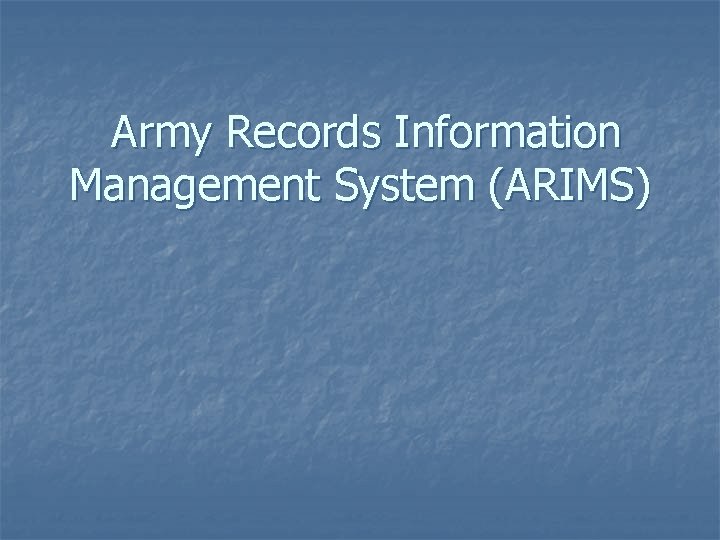 Army Records Information Management System ARIMS Objectives and