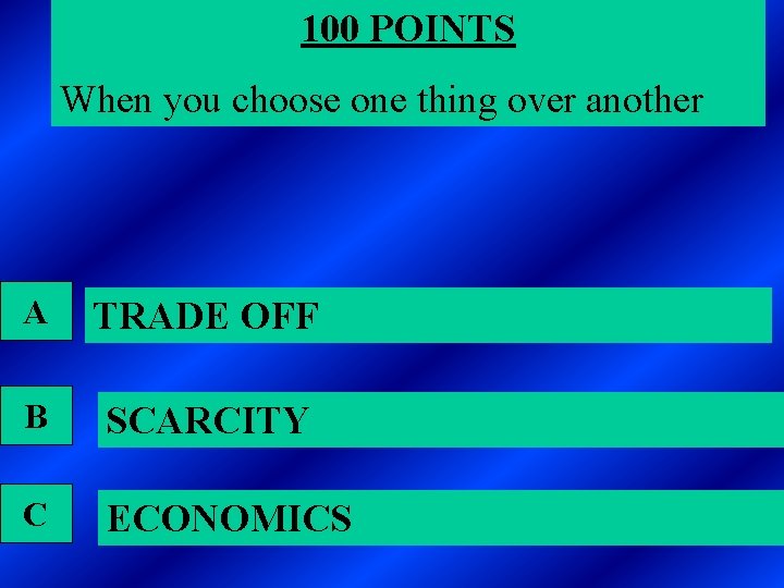 100 POINTS When you choose one thing over