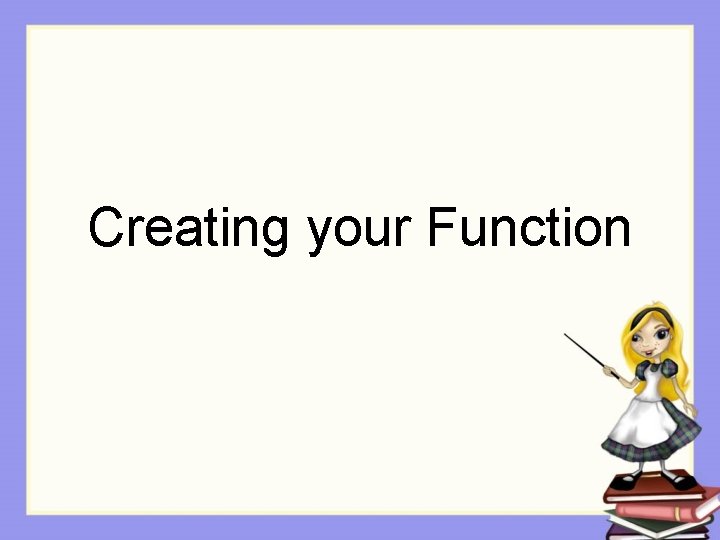 Creating your Function What will we learn today