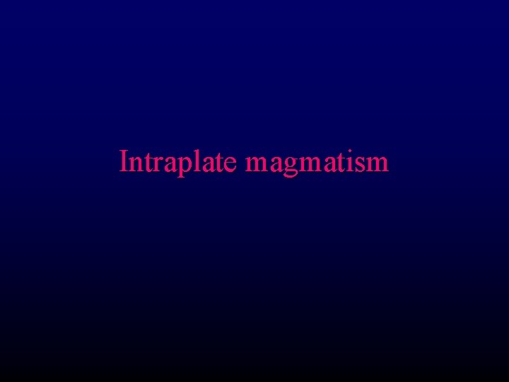 Intraplate magmatism Intraplate magmatism l l Hotspots Rift