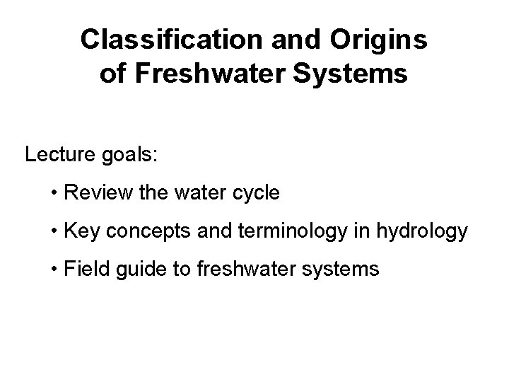 Classification and Origins of Freshwater Systems Lecture goals