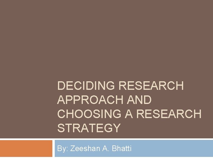DECIDING RESEARCH APPROACH AND CHOOSING A RESEARCH STRATEGY