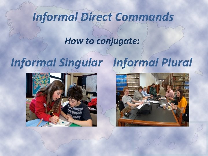 Informal Direct Commands How to conjugate Informal Singular