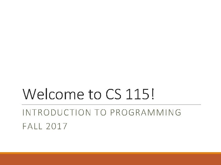 Welcome to CS 115 INTRODUCTION TO PROGRAMMING FALL