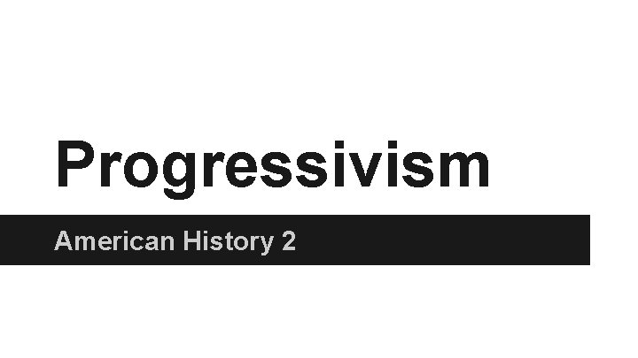 Progressivism American History 2 What is it Reform