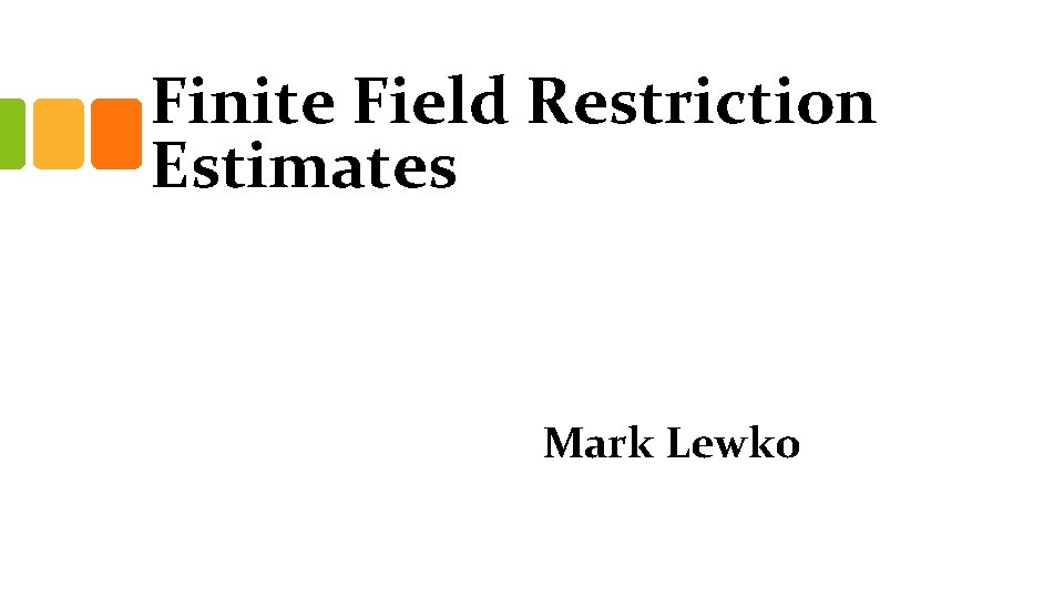 Finite Field Restriction Estimates Mark Lewko What is