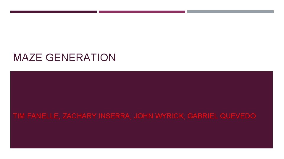 MAZE GENERATION TIM FANELLE ZACHARY INSERRA JOHN WYRICK