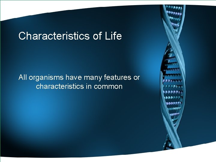 Characteristics of Life All organisms have many features