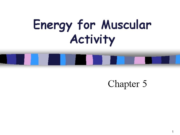 Energy for Muscular Activity Chapter 5 1 Where