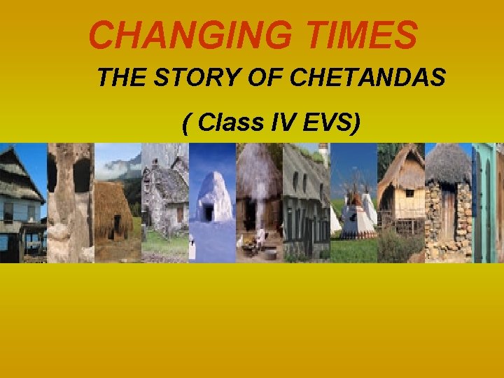 CHANGING TIMES THE STORY OF CHETANDAS Class IV