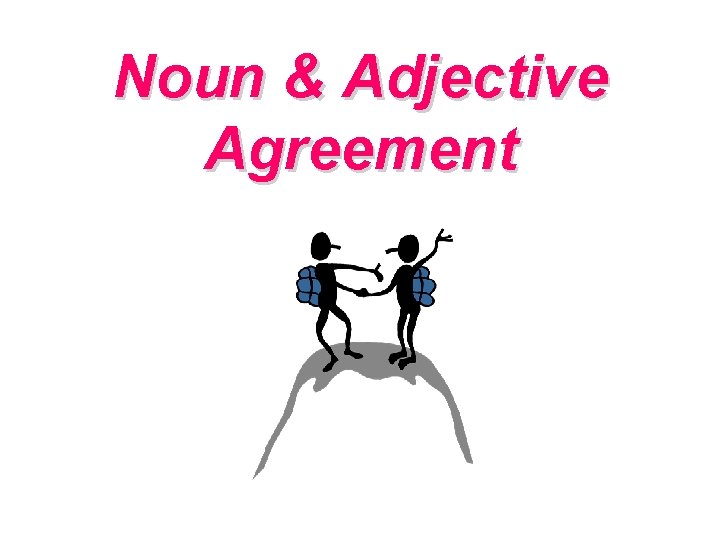 Noun Adjective Agreement Nouns have Gender Number Case