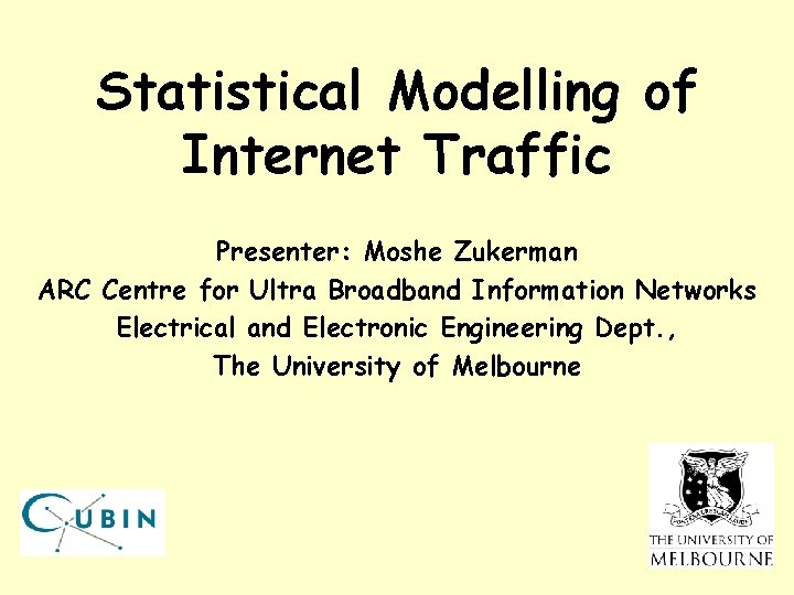 Statistical Modelling of Internet Traffic Presenter Moshe Zukerman