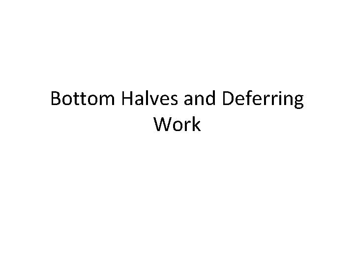 Bottom Halves and Deferring Work The definition The