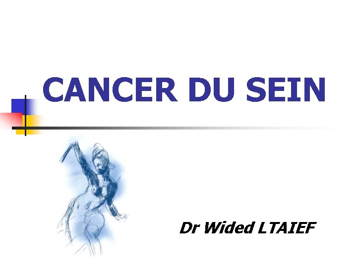 CANCER DU SEIN Dr Wided LTAIEF INTRODUCTION 1