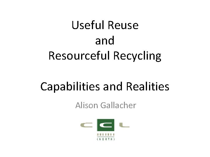 Useful Reuse and Resourceful Recycling Capabilities and Realities