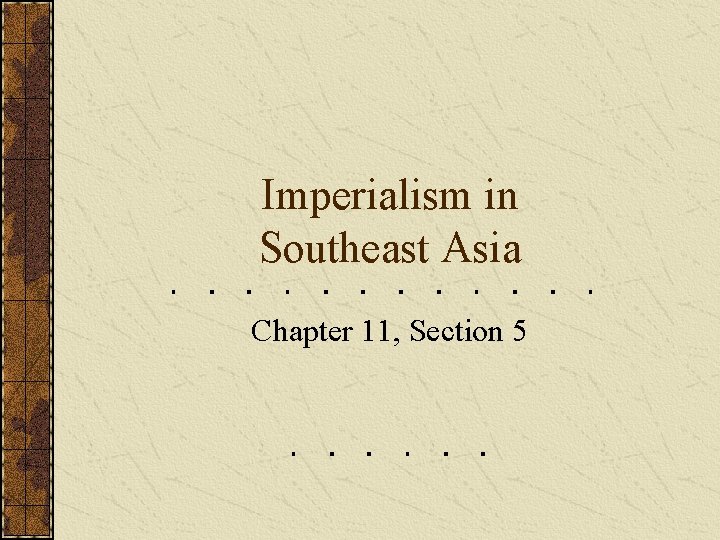 Imperialism in Southeast Asia Chapter 11 Section 5