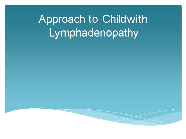 Approach to Childwith Lymphadenopathy Outline Introduction Anatomy ...