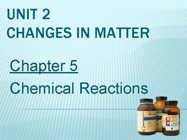 UNIT 2 CHANGES IN MATTER Chapter 5 Chemical
