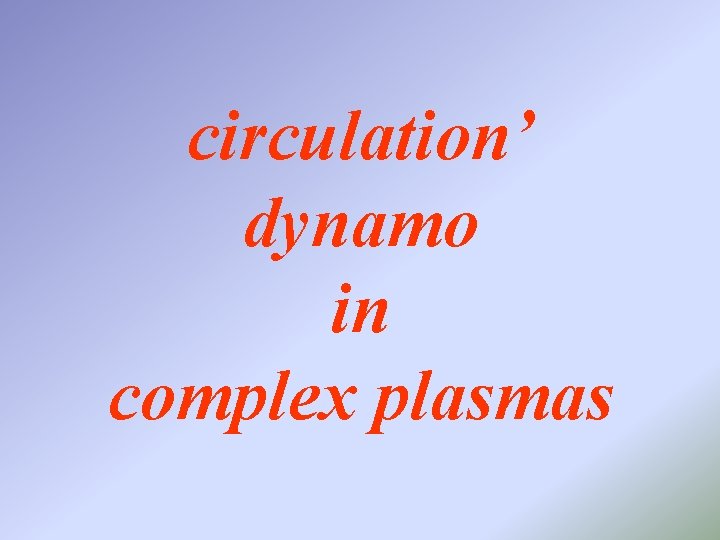 circulation dynamo in complex plasmas Introductionmotivations Planetary ...