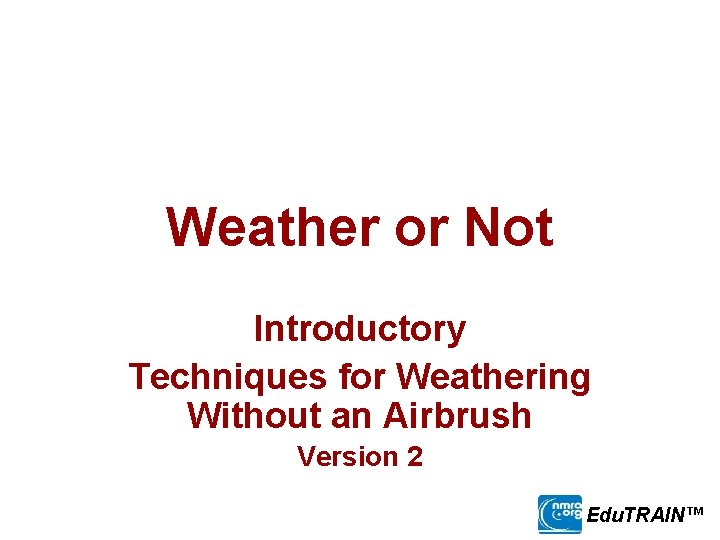 Weather or Not Introductory Techniques for Weathering Without