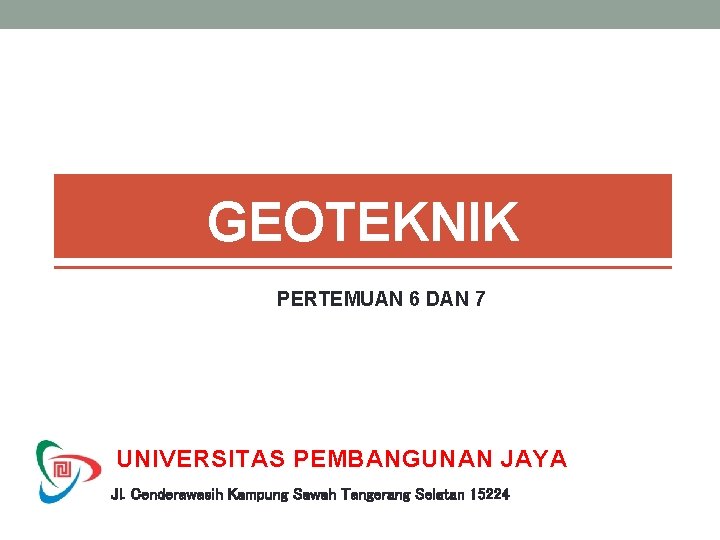 GEOTEKNIK PERTEMUAN 6 DAN 7 UNIVERSITAS PEMBANGUNAN JAYA