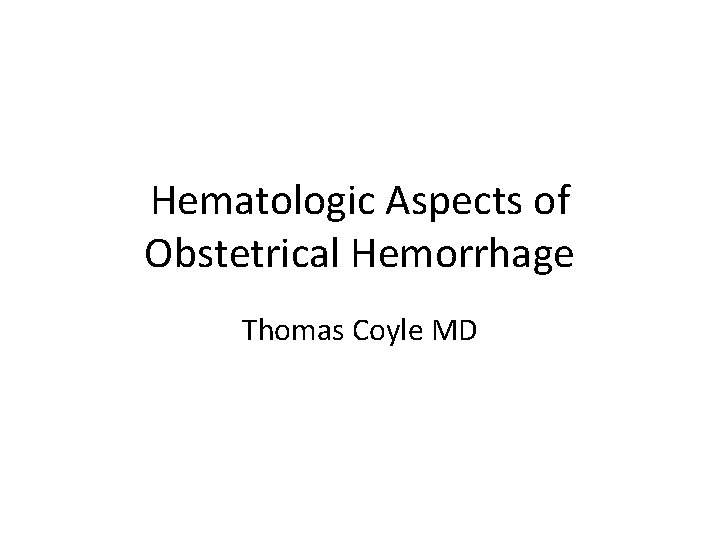 Hematologic Aspects of Obstetrical Hemorrhage Thomas Coyle MD