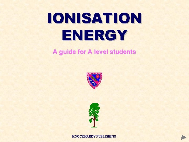 IONISATION ENERGY A guide for A level students