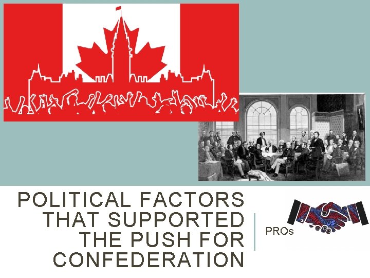 POLITICAL FACTORS THAT SUPPORTED THE PUSH FOR CONFEDERATION