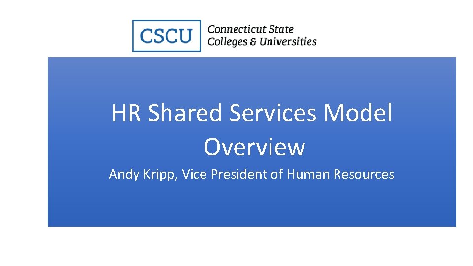 HR Shared Services Model Overview Andy Kripp Vice
