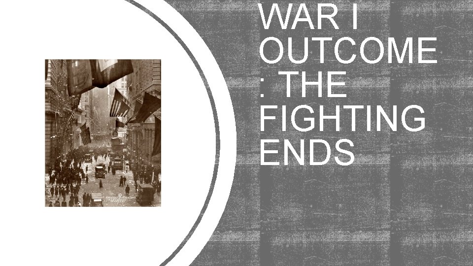 WAR I OUTCOME THE FIGHTING ENDS 1 The