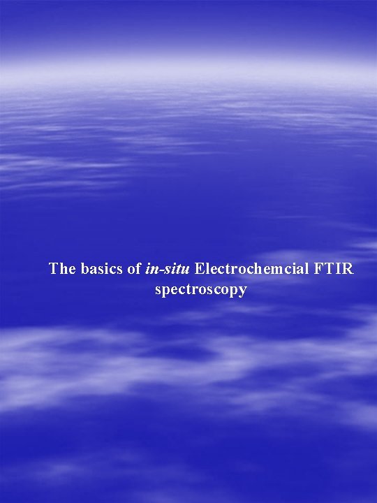 The basics of insitu Electrochemcial FTIR spectroscopy Why