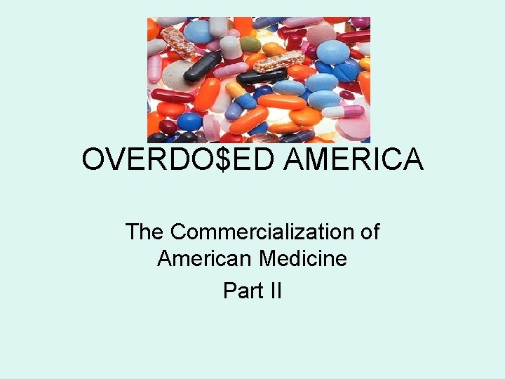 OVERDOED AMERICA The Commercialization of American Medicine Part