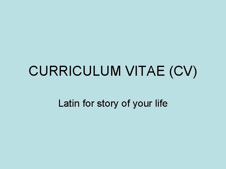 CURRICULUM VITAE CV Latin for story of your