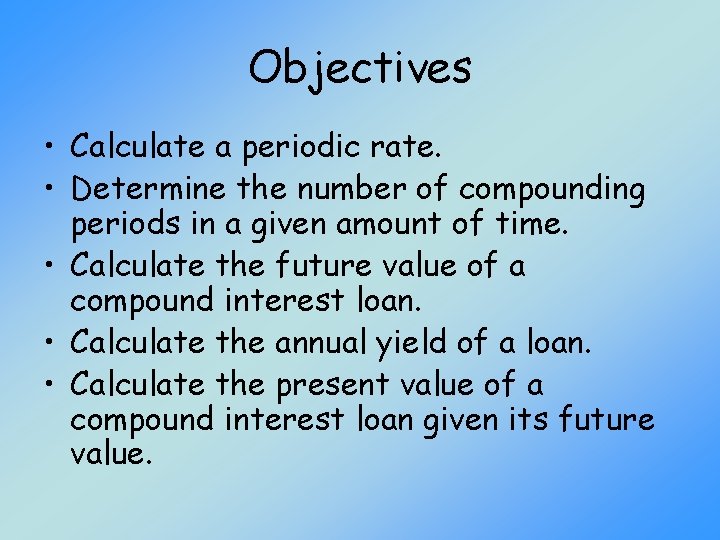 Compound Interest Objectives Calculate a periodic rate Determine