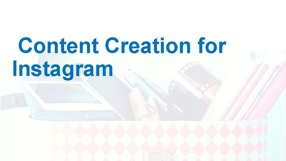 Content Creation for Instagram Instagram is visual Visual