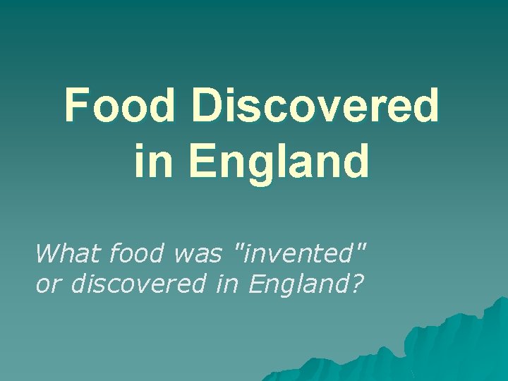 Food Discovered in England What food was invented