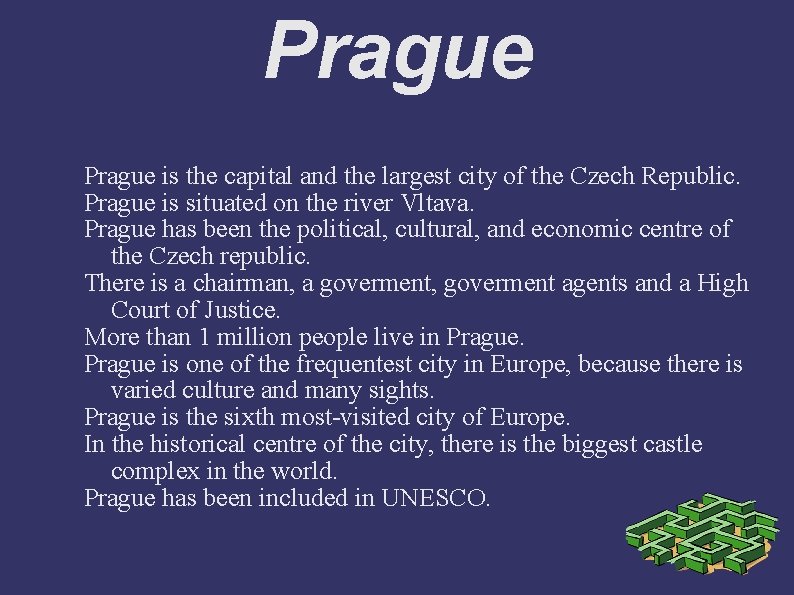 Prague is the capital and the largest city