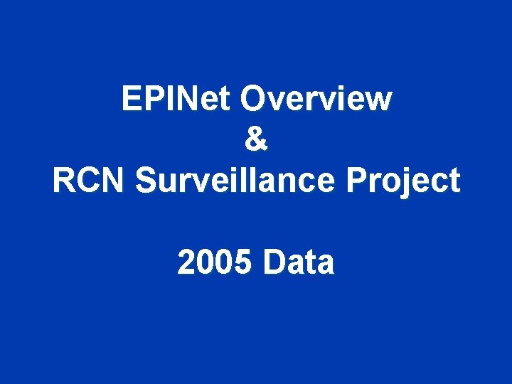 EPINet Overview RCN Surveillance Project 2005 Data EPINET